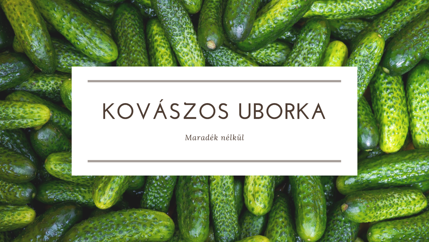 Kovászos uborka, maradék nélkül - Maradéknélkül